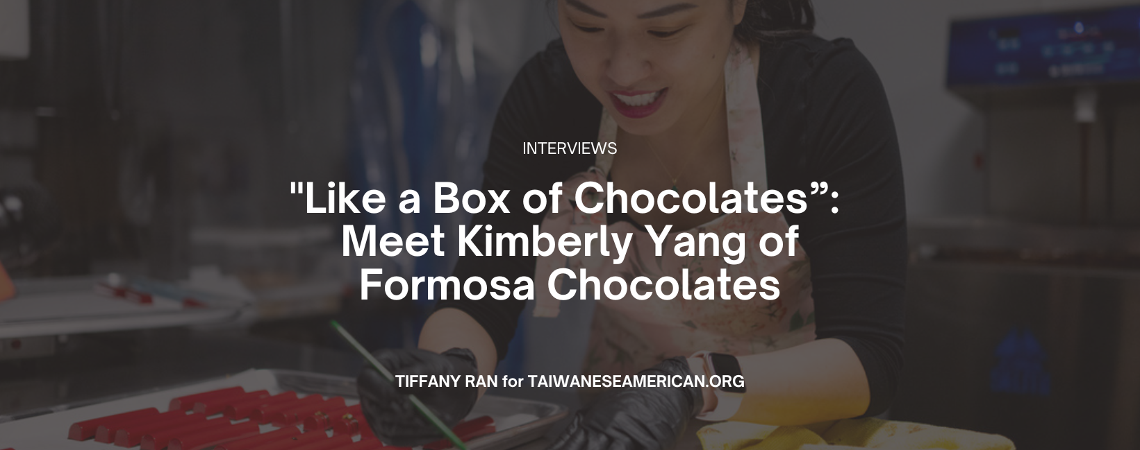 “Like a Box of Chocolates”: Formosa Chocolates’ Kimberly Yang Talks ...